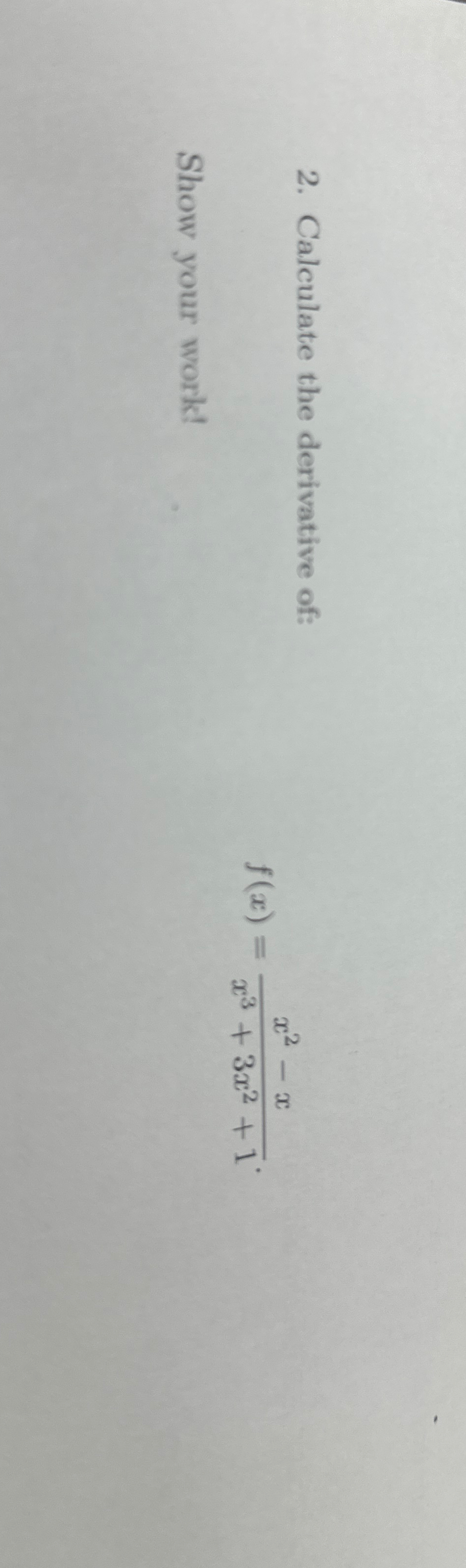 Solved Calculate the derivative of:f(x)=x2-xx3+3x2+1Show | Chegg.com