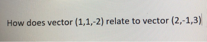 Solved How does vector (1,1,-2) relate to vector (2,-1,3) | Chegg.com