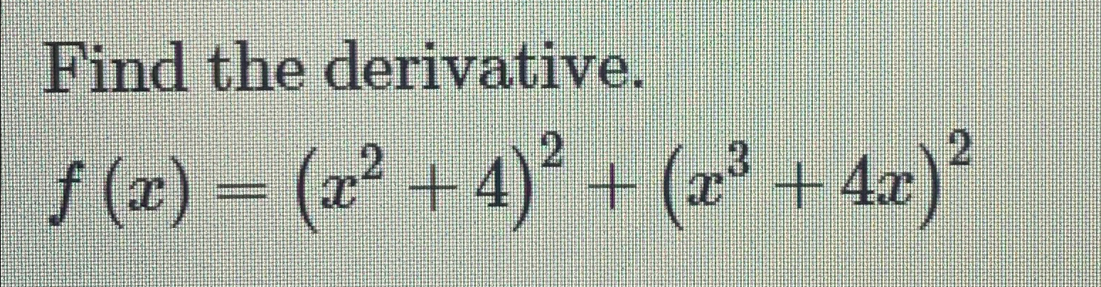 Solved Find the derivative.f(x)=(x2+4)2+(x3+4x)2 | Chegg.com