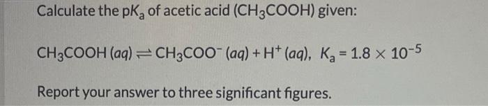 Solved Calculate the pKa of acetic acid (CH3COOH) given: | Chegg.com