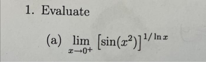 Solved 1. Evaluate (a) limx→0+[sin(x2)]1/lnx | Chegg.com