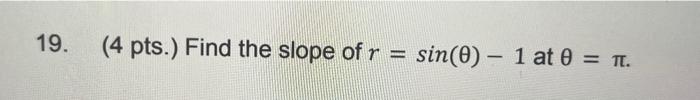 Solved 9. (4 pts.) Find the slope of r=sin(θ)−1 at θ=π. | Chegg.com