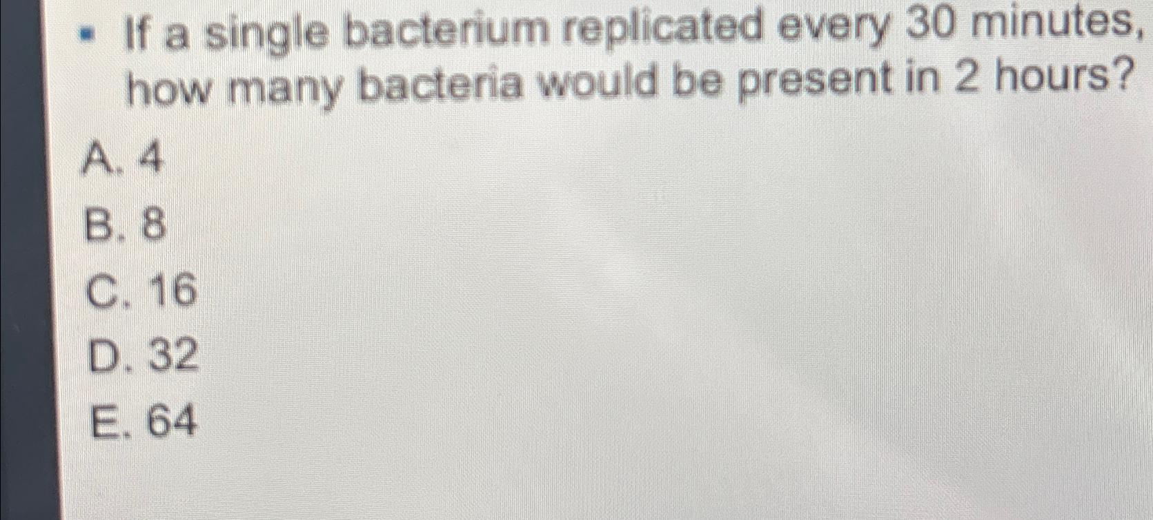 Solved If a single bacterium replicated every 30 ﻿minutes, | Chegg.com