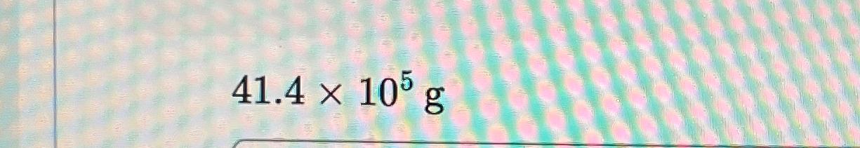 Solved 41.4×105g | Chegg.com