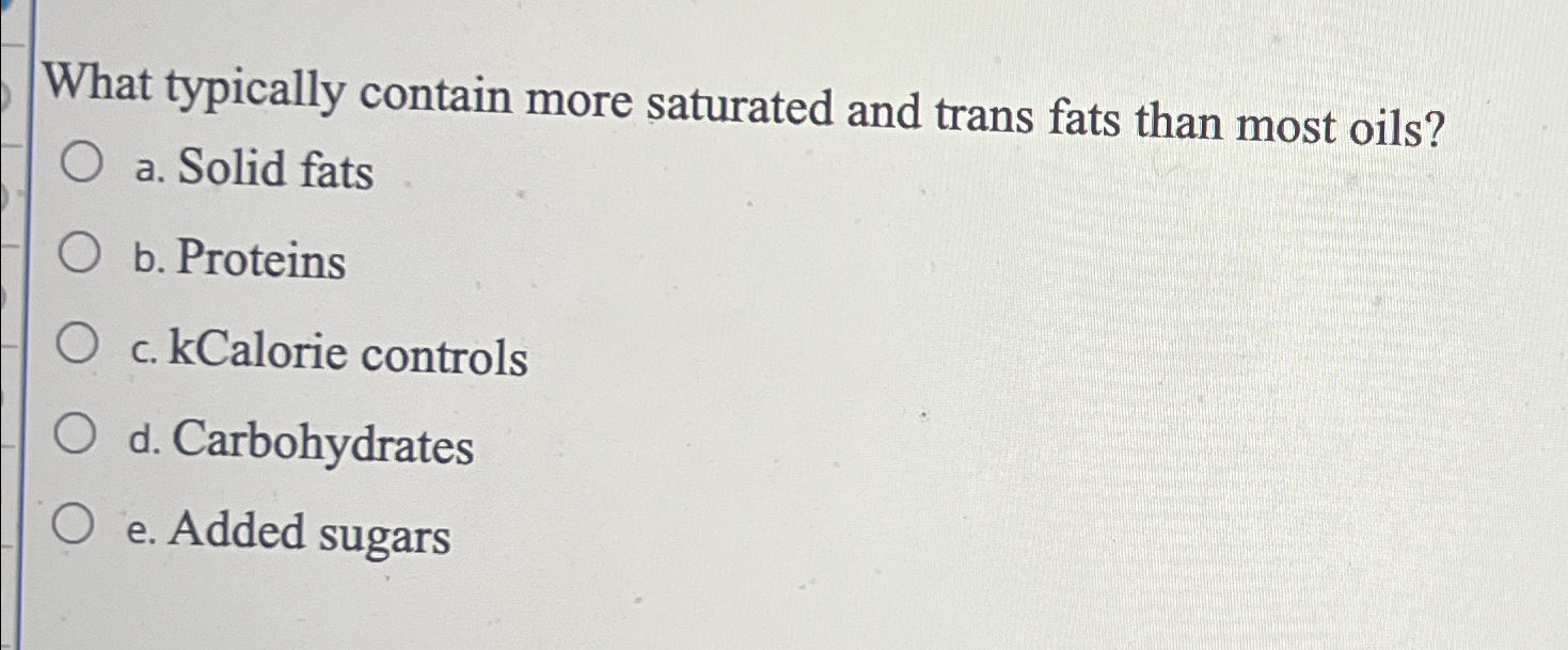 Solved What typically contain more saturated and trans fats | Chegg.com