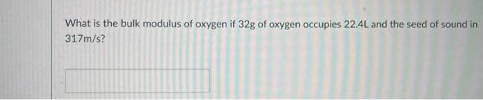 Solved What is the bulk modulus of oxygen if 32g of oxygen | Chegg.com