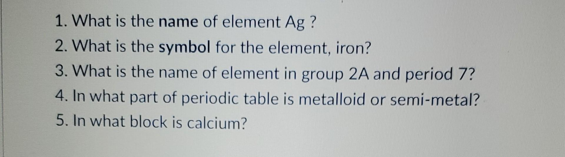 Solved 1. What is the name of element Ag? 2. What is the | Chegg.com
