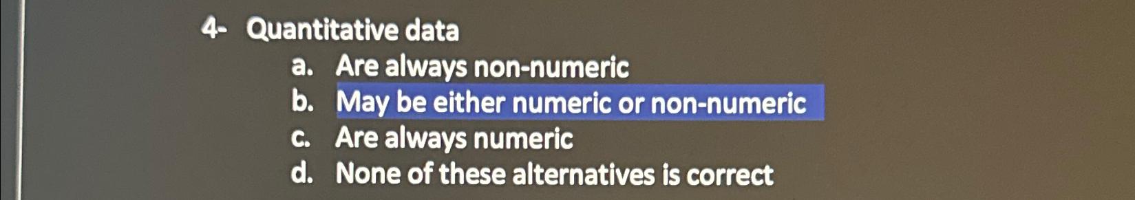 Solved Quantitative dataa. ﻿Are always non-numericb. ﻿May be | Chegg.com