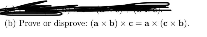 Solved (b) Prove or disprove: (a×b)×c=a×(c×b). | Chegg.com