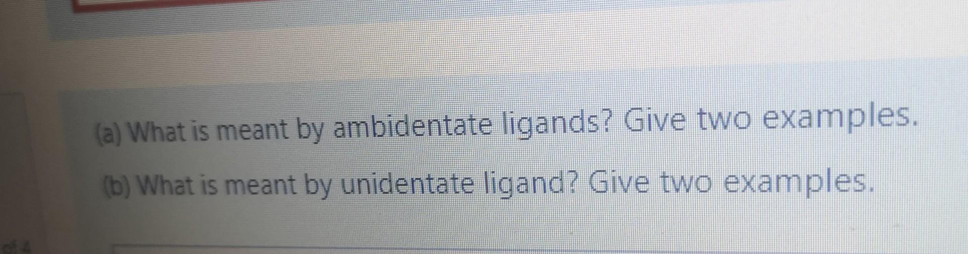 Solved (a) What is meant by ambidentate ligands? Give two | Chegg.com