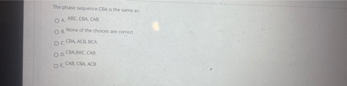 Solved The phase sequence CBA is the same as ОА ABC СВА САВ | Chegg.com