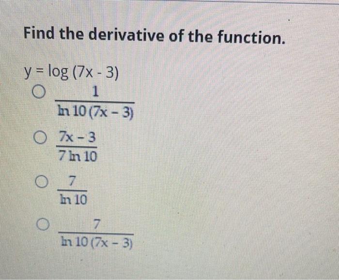 Solved Find the derivative of the function. y = log (7x - 3) | Chegg.com