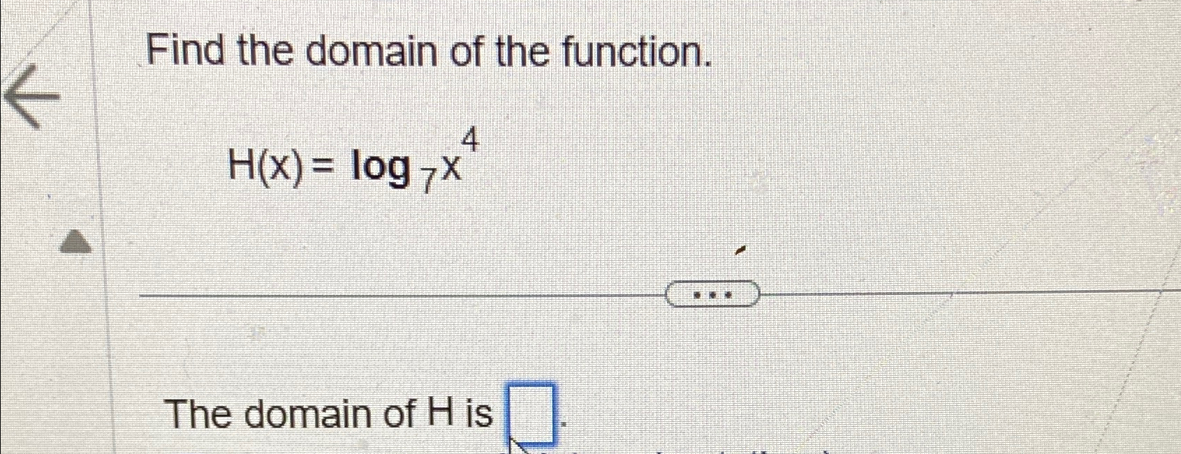 Solved Find the domain of the function.H(x)=log7x4The domain | Chegg.com