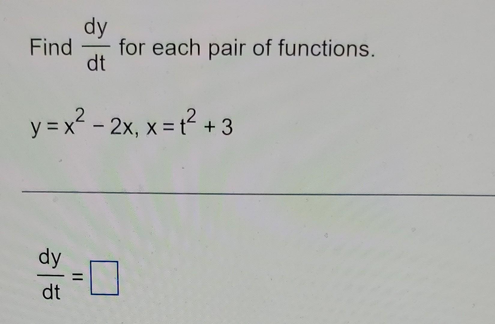 Solved dy Find for each pair of functions. dt y = x2 - 2x, x | Chegg.com