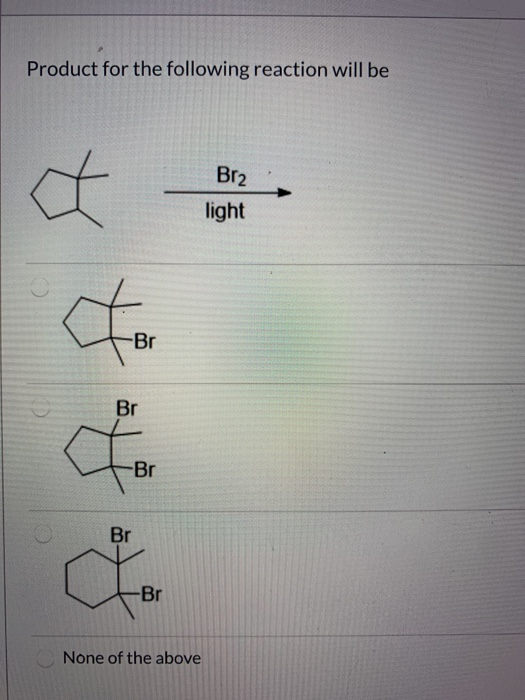 Solved Product for the following reaction will be Br2 light | Chegg.com