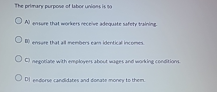 Solved The primary purpose of labor unions is toA) ﻿ensure | Chegg.com