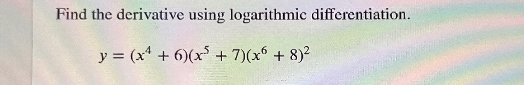Solved Find the derivative using logarithmic | Chegg.com