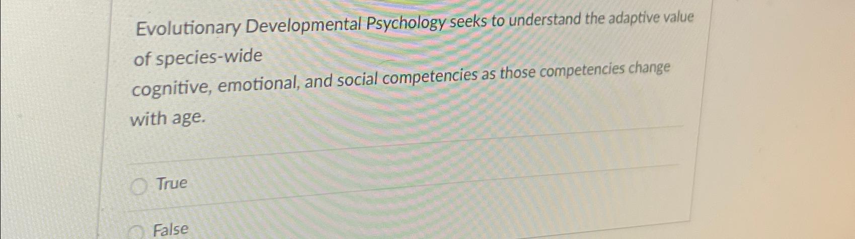 Solved Evolutionary Developmental Psychology seeks to | Chegg.com