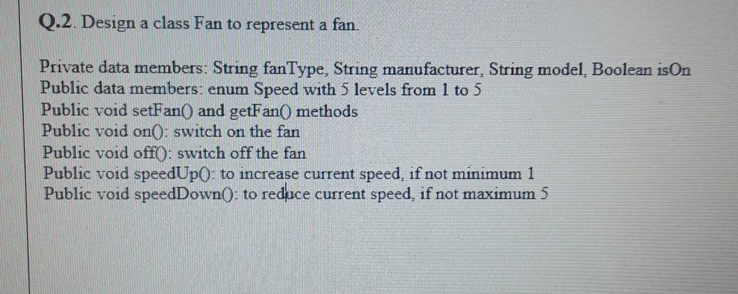 Solved Q.2. Design a class Fan to represent a fan. Private | Chegg.com