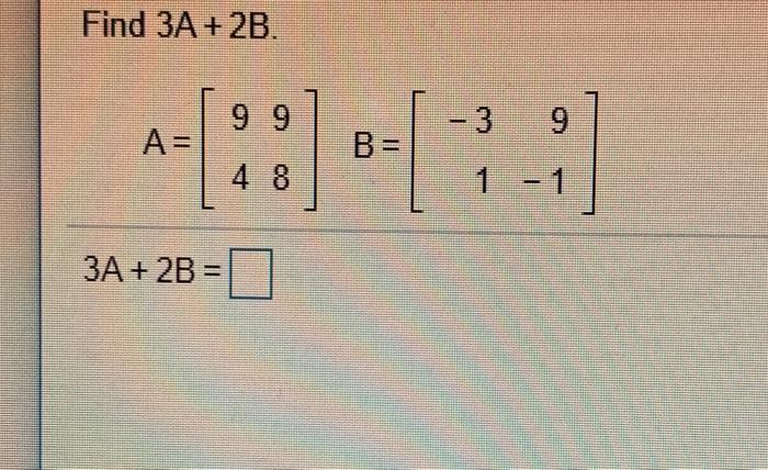 Solved Find 3A + 2B. 99 -3 A= B= 1 - 1 3A + 2B= | Chegg.com