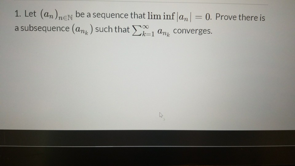 Solved 1. Let (an)nen be a sequence that lim inf|an| = 0. | Chegg.com