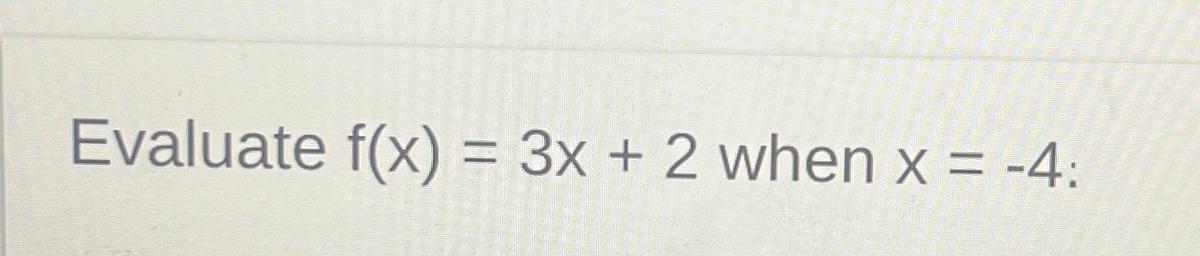 Solved Evaluate f(x)=3x+2 ﻿when x=-4 | Chegg.com
