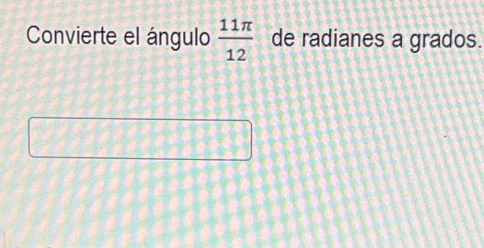 Solved Convierte el ángulo 11π12 ﻿de radianes a grados. | Chegg.com