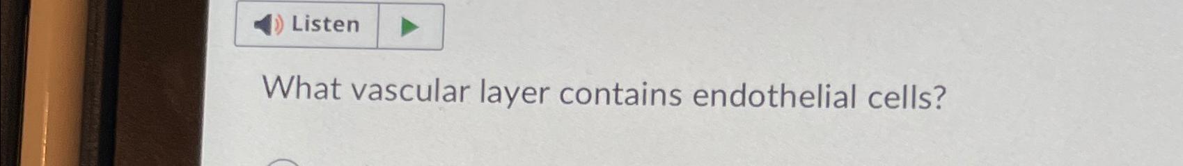 Solved ListenWhat vascular layer contains endothelial cells? | Chegg.com