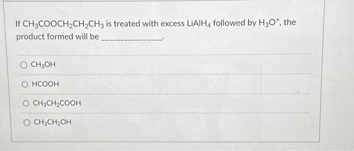 Solved If CH3COOCH2CH2CH3 is treated with excess LiAlH4 | Chegg.com