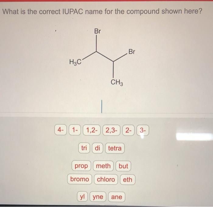 Solved What is the correct IUPAC name for the compound shown | Chegg.com