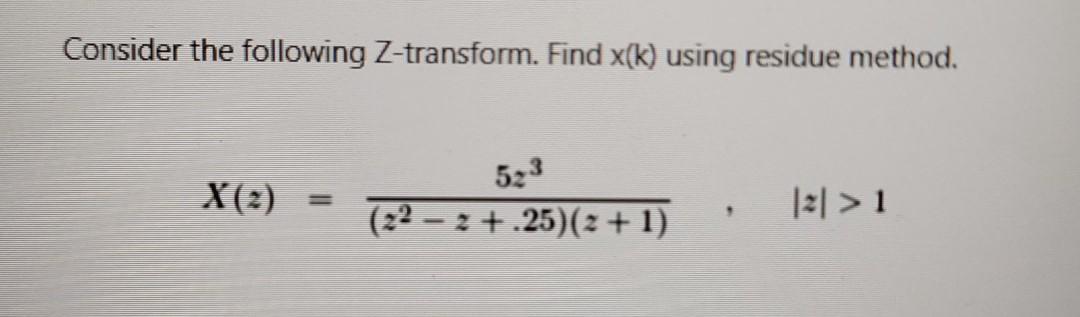 Solved Consider the following Z-transform. Find x(k) using | Chegg.com