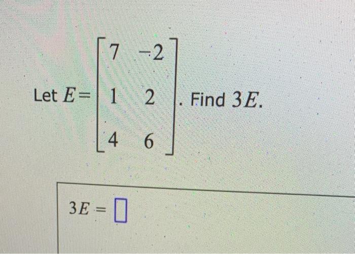 Solved 7 -2 Let E= 12 4 6 3E= 0 Find 3 E. | Chegg.com