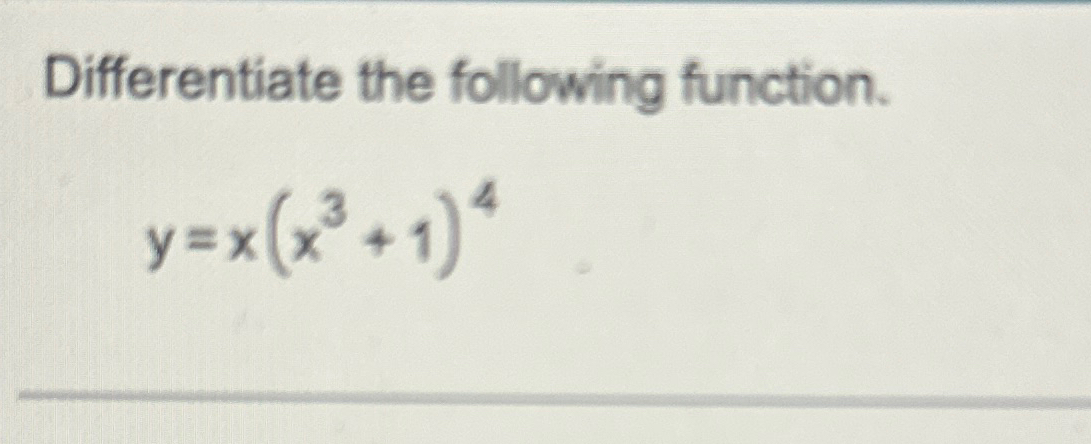 Solved Differentiate the following function.y=x(x3+1)4 | Chegg.com