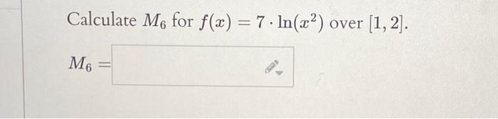 Solved Calculate Mo for f(x) = 7. ln(x²) over [1,2]. M6 - F | Chegg.com