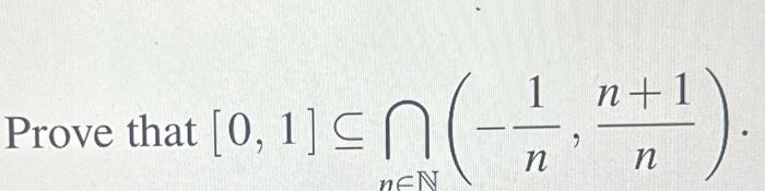 Solved Prove that [0,1]⊆⋂n∈N(−n1,nn+1) | Chegg.com