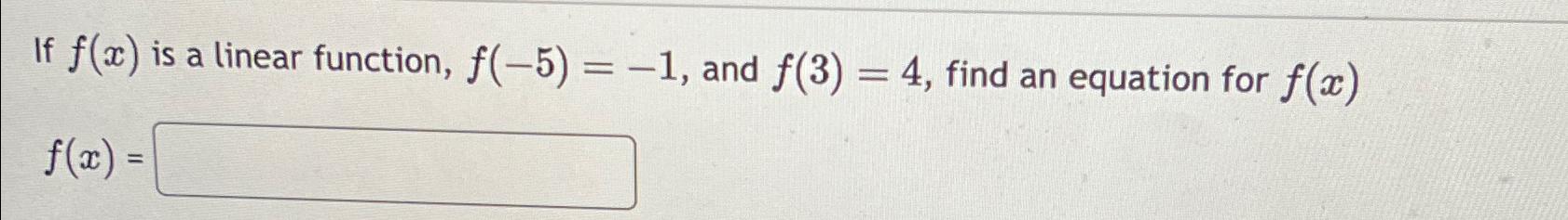 Solved If f(x) ﻿is a linear function, f(-5)=-1, ﻿and f(3)=4, | Chegg.com