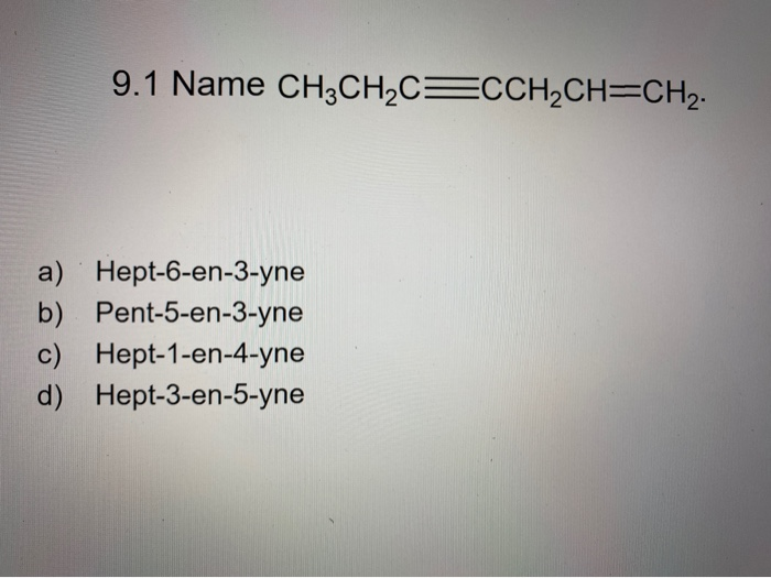 Solved 9.1 Name CH3CH2C=CCH2CH=CH2. a) Hept-6-en-3-yne b) | Chegg.com