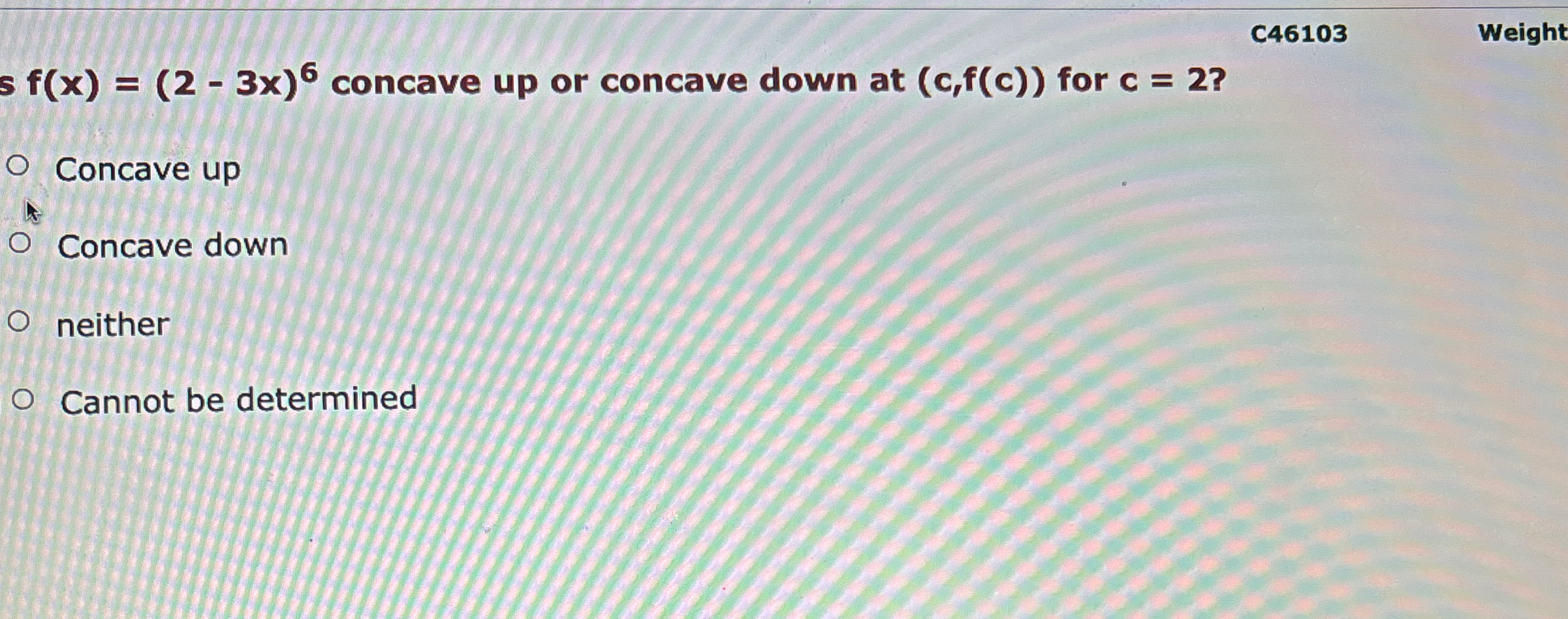 Solved C46103Weightf(x)=(2-3x)6 ﻿concave up or concave down | Chegg.com