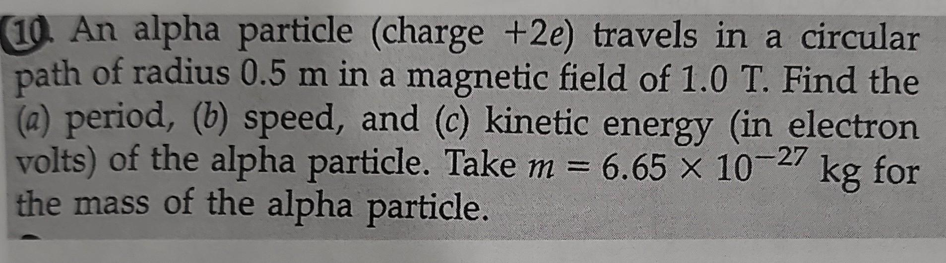 Solved (10. An alpha particle (charge +2e) travels in a | Chegg.com