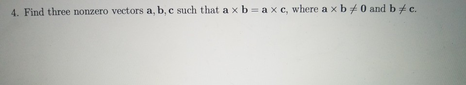 Solved 4. Find three nonzero vectors a, b, c such that a × b | Chegg.com