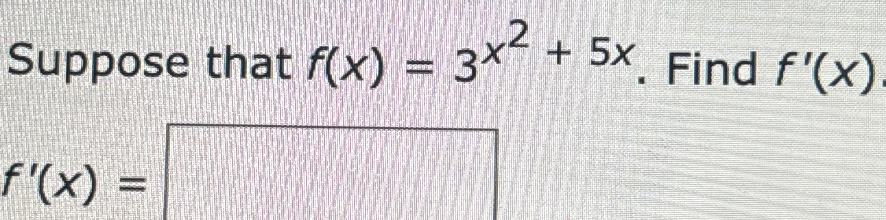 Solved Suppose that f(x)=3x2+5x. ﻿Find f'(x)f'(x)= | Chegg.com