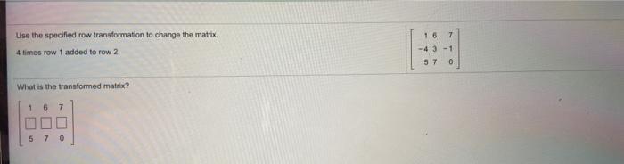 Solved Use the specified row transformation to change the | Chegg.com