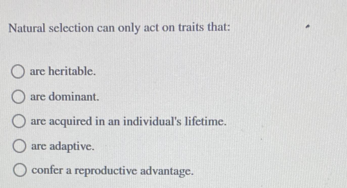 Solved Natural selection can only act on traits that:are | Chegg.com