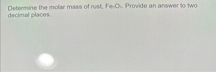 Solved Determine the molar mass of rust, Fe2O3. Provide an | Chegg.com