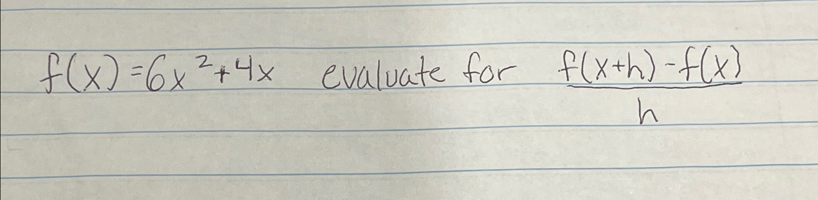 Solved f(x)=6x2+4x ﻿evaluate for f(x+h)-f(x)h | Chegg.com