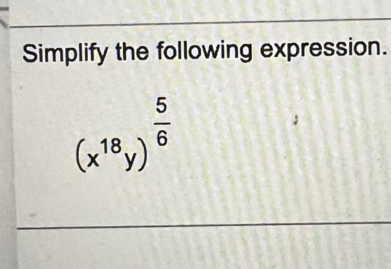 Solved Simplify the following expression.(x18y)56 | Chegg.com