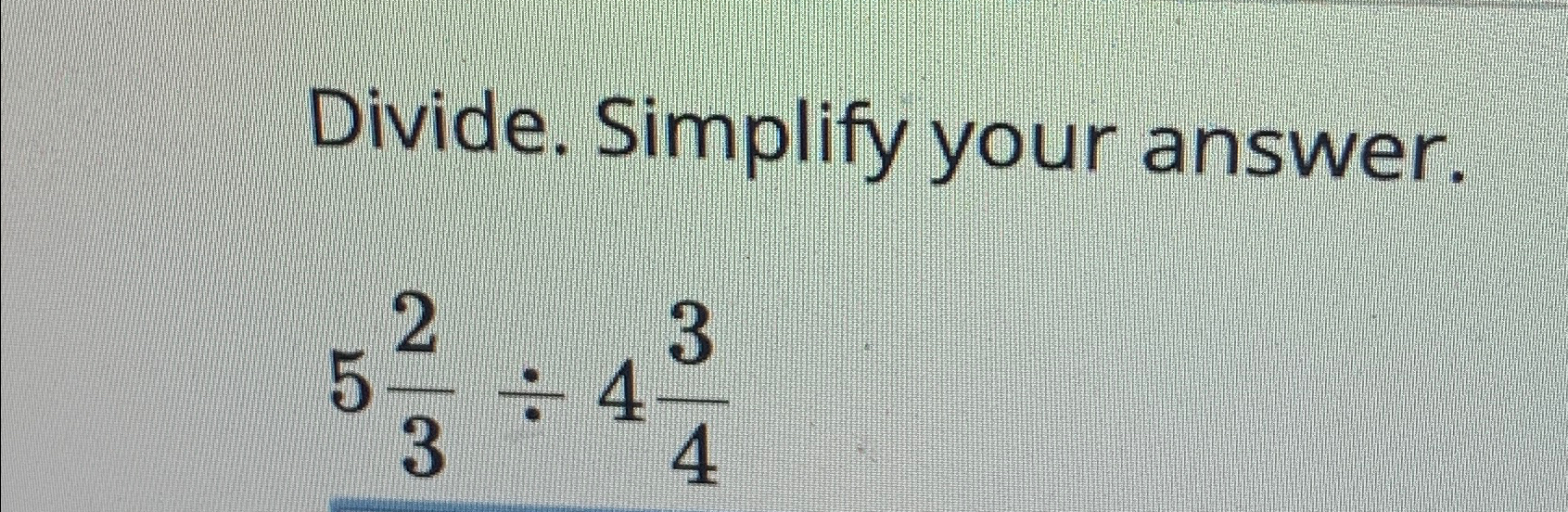 Solved Divide. Simplify your answer.523÷434 | Chegg.com