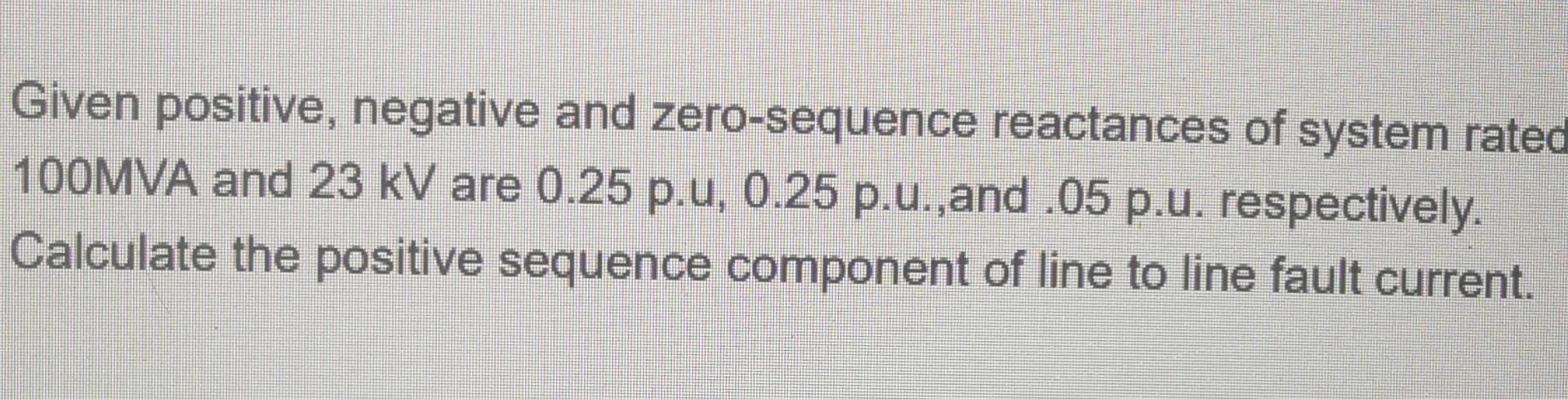 Solved Given positive, negative and zero-sequence reactances | Chegg.com