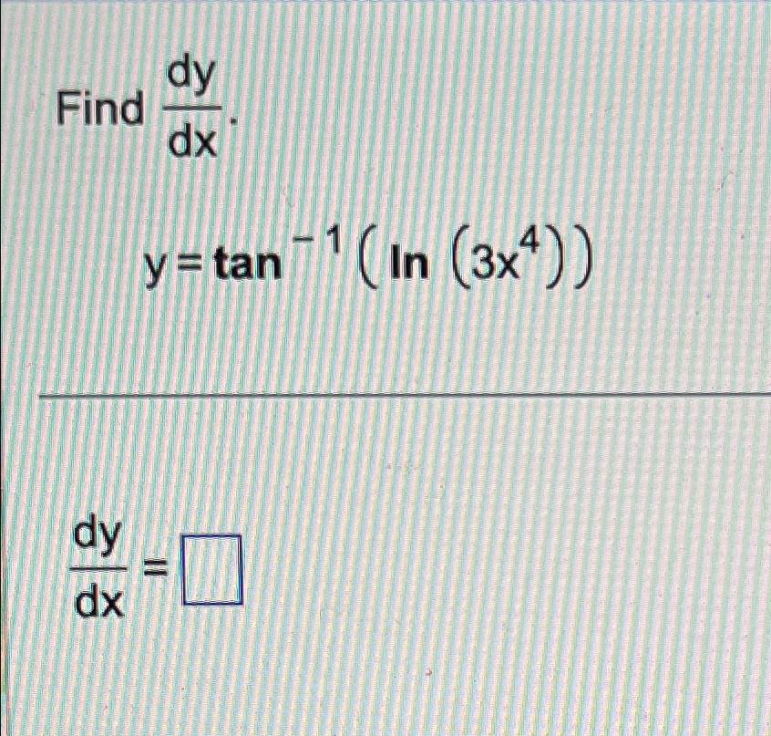 Solved Find dydx.y=tan-1(ln(3x4))dydx= | Chegg.com