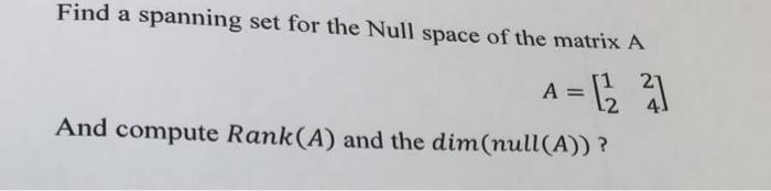 Solved Find a spanning set for the Null space of the matrix | Chegg.com